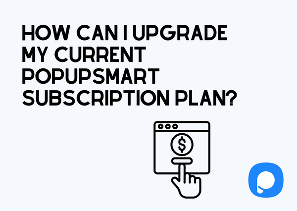 How Can I Upgrade My Current Popupsmart Subscription Plan?